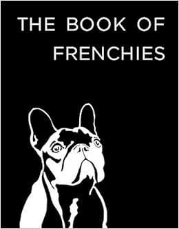 The Book of Frenchies - Hardcover French Bulldog Book: The Dog Book ...