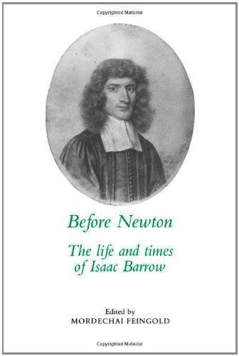 Before Newton: The Life and Times of Isaac Barrow by Mordechai Feingold ...