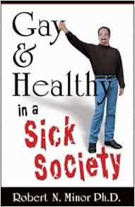Gay & Healthy in a Sick Society: The Minor Details: Minor, Robert N ...