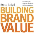 Building Brand Value: Seven Simple Steps to Profitable Communications ...