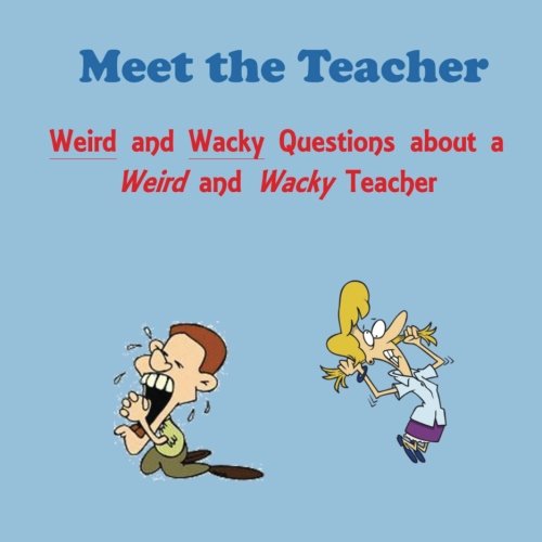 Meet the Teacher: Weird and Wacky Questions about a Weird and Wacky ...