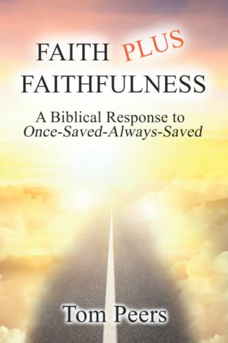 Faith Plus Faithfulness: A Biblical Response to Once-Saved-Always-Saved ...
