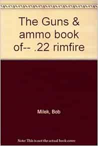 The Guns & ammo book of-- .22 rimfire: Milek, Bob: 9780822722366: Books: Amazon.com