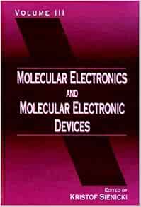 Molecular Electronics and Molecular Electronic Devices, Volume III (Molecular Electronics ...