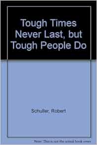 Tough Times Never Last, but Tough People Do: Robert Schuller: Amazon ...