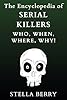 The Encyclopedia of Serial Killers - Who, When, Where, Why! (True Crime ...