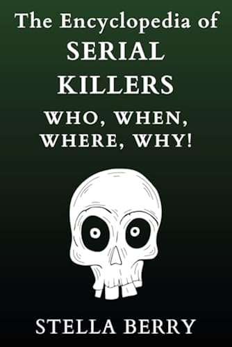 The Encyclopedia of Serial Killers - Who, When, Where, Why! (True Crime ...