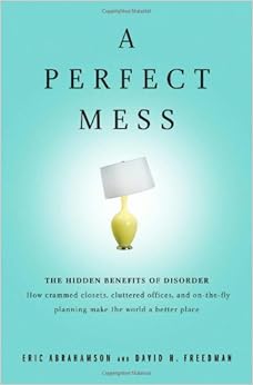 A Perfect Mess: The Hidden Benefits of Disorder - How Crammed Closets ...
