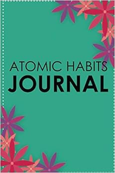 Atomic Habits Journal: A Daily Habit Tracker Journal For Leveraging the ...