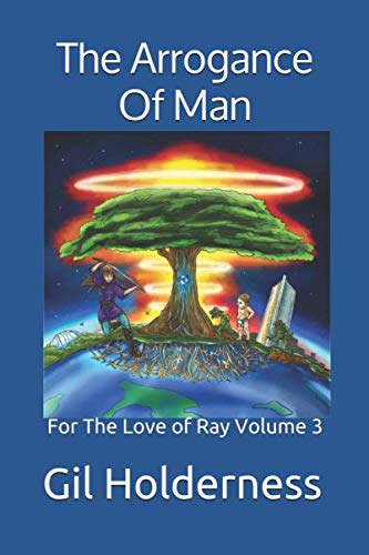 The Arrogance of Man: For the love of Ray- Volume 3: Holderness, Gil ...