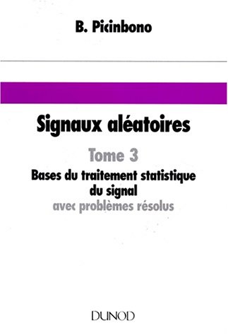 SIGNAUX ALEATOIRES. Tome 3, Bases du traitement statistique du signal ...
