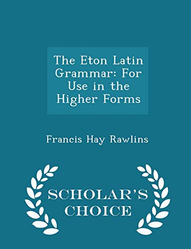 The Eton Latin Grammar: For Use in the Higher Forms - Scholar's Choice ...