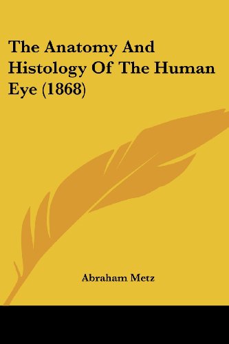 The Anatomy And Histology Of The Human Eye (1868): Metz, Abraham ...