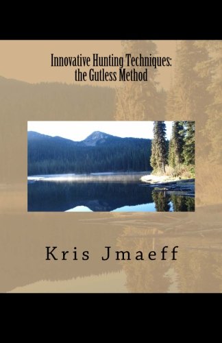 Innovative Hunting Techniques: the Gutless Method: Jmaeff, Kris ...