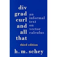 Div, Grad, Curl, and All That: An Informal Text on Vector Calculus ...