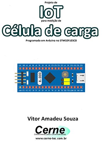Projeto De Iot Para Medição De Célula De Carga Programado Em Arduino No Stm32f103c8 Ebook