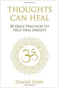 Thoughts Can Heal: 30 Daily Practices to Help Heal Anxiety: Denise Lynn ...