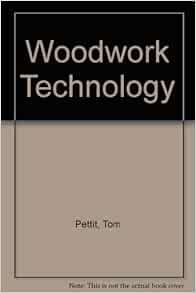 Woodwork Technology: Pettit, T.: 9780713182811: Amazon.com: Books