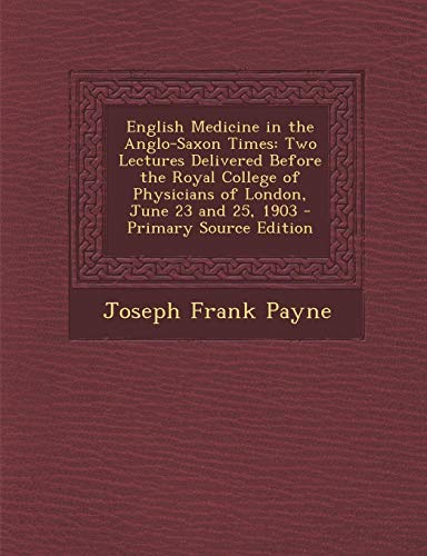 English Medicine in the Anglo-Saxon Times: Two Lectures Delivered ...