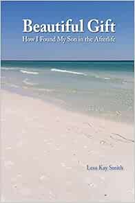 Beautiful Gift: How I Found My Son in the Afterlife: Smith, Lesa Kay ...