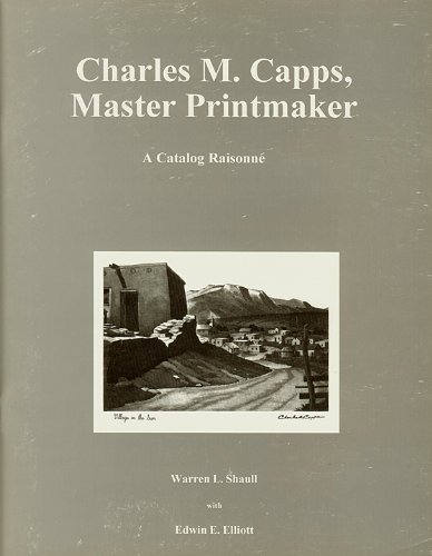 CHARLES M. CAPPS, MASTER PRINTMAKER: A CATALOG RAISONNE [ SIGNED by the ...