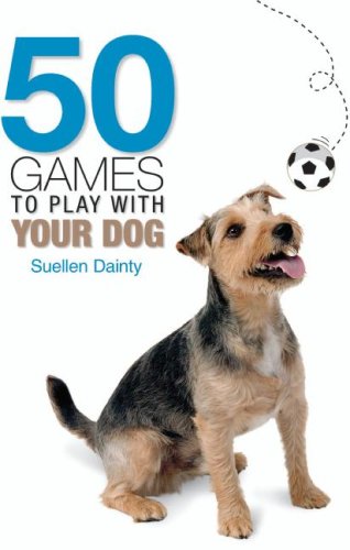 50 Games to Play with Your Dog: Dainty, Suellen, Tobiassen, Janet ...
