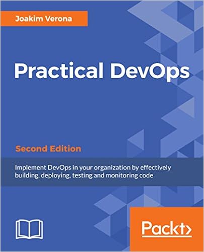 Practical DevOps - Second Edition: Implement DevOps in your organization by effectively building ...