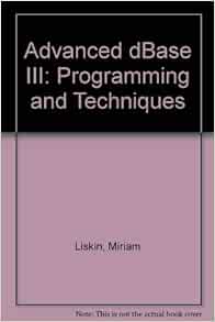 Advanced dBase III: Programming & techniques: Liskin, Miriam: 9780078811968: Amazon.com: Books