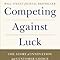 Competing Against Luck: The Story of Innovation and Customer Choice ...