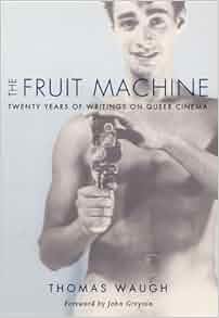 The Fruit Machine: Twenty Years of Writings on Queer Cinema: Thomas ...