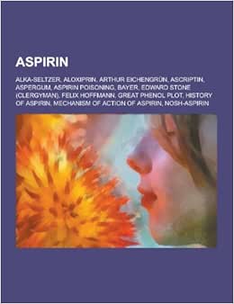 Aspirin: Alka-Seltzer, Aloxiprin, Arthur Eichengrun, Ascriptin ...
