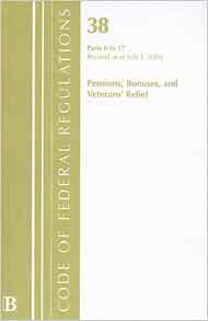 Code of Federal Regulations, Title 38: Pensions, Bonuses and Veterans ...