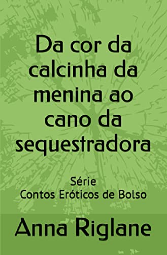 Da cor da calcinha da menina ao cano da sequestradora (Contos Eróticos de Bolso) - eBook, Resumo ...