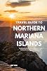 TRAVEL GUIDE TO NORTHERN MARIANA ISLANDS 2024-2025: Paradise Unveiled ...