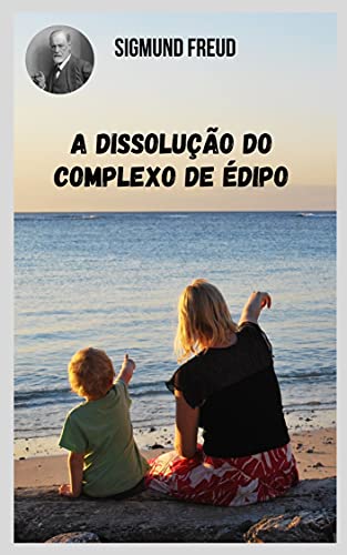 A Dissolução do Complexo de Édipo: Temas variados da psicanálise na ...