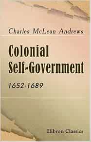 Colonial Self-Government, 1652-1689: Andrews, Charles McLean ...