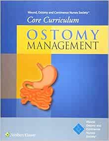 Wound, Ostomy and Continence Nurses Society® Core Curriculum: Ostomy ...