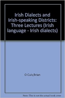 Irish Dialects and Irish-speaking Districts: Three Lectures (Irish ...
