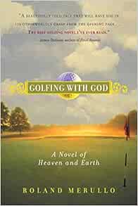 Golfing with God: A Novel of Heaven and Earth: Merullo, Roland ...