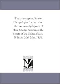 The crime against Kansas. The apologies for the crime. The true remedy ...
