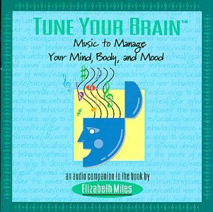 Tune Your Brain - Tune Your Brain: Music to Manage Your Mind, Body and ...