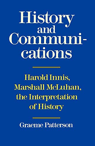 History and Communication: Harold Innis, Marshall McLuhan, the ...