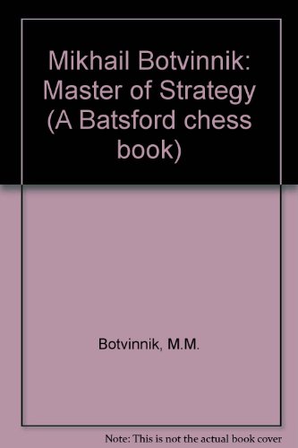 Mikhail Botvinnik: Master of strategy : Botvinnik's best games, 1947-70 ...