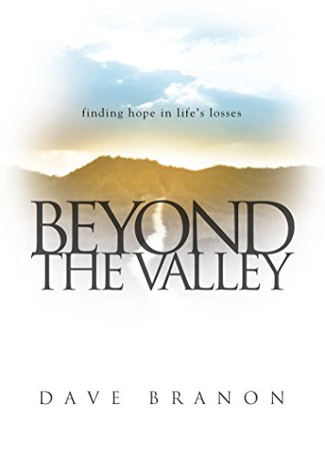 Beyond the Valley: Finding Hope in Life's Losses: Branon, Dave ...