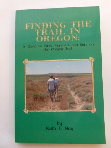 Finding the Trail in Oregon: A Guide to Sites, Museums and Ruts on the ...