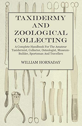 Taxidermy and Zoological Collecting - A Complete Handbook for the ...