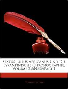 Sextus Julius Africanus Und Die Byzantinische Chronographie, Volume 2 ...