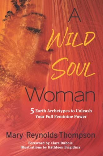 A Wild Soul Woman: 5 Earth Archetypes to Unleash Your Full Feminine ...