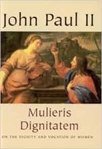 Mulieris Dignitatem: On Dignity and Vocation of Women: Pope, II John ...