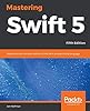 Mastering Swift 5: Deep dive into the latest edition of the Swift ...